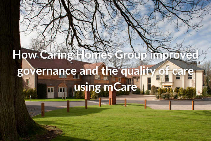 How Caring Homes Group improved governance and the quality of care using mCare, and the lessons ...